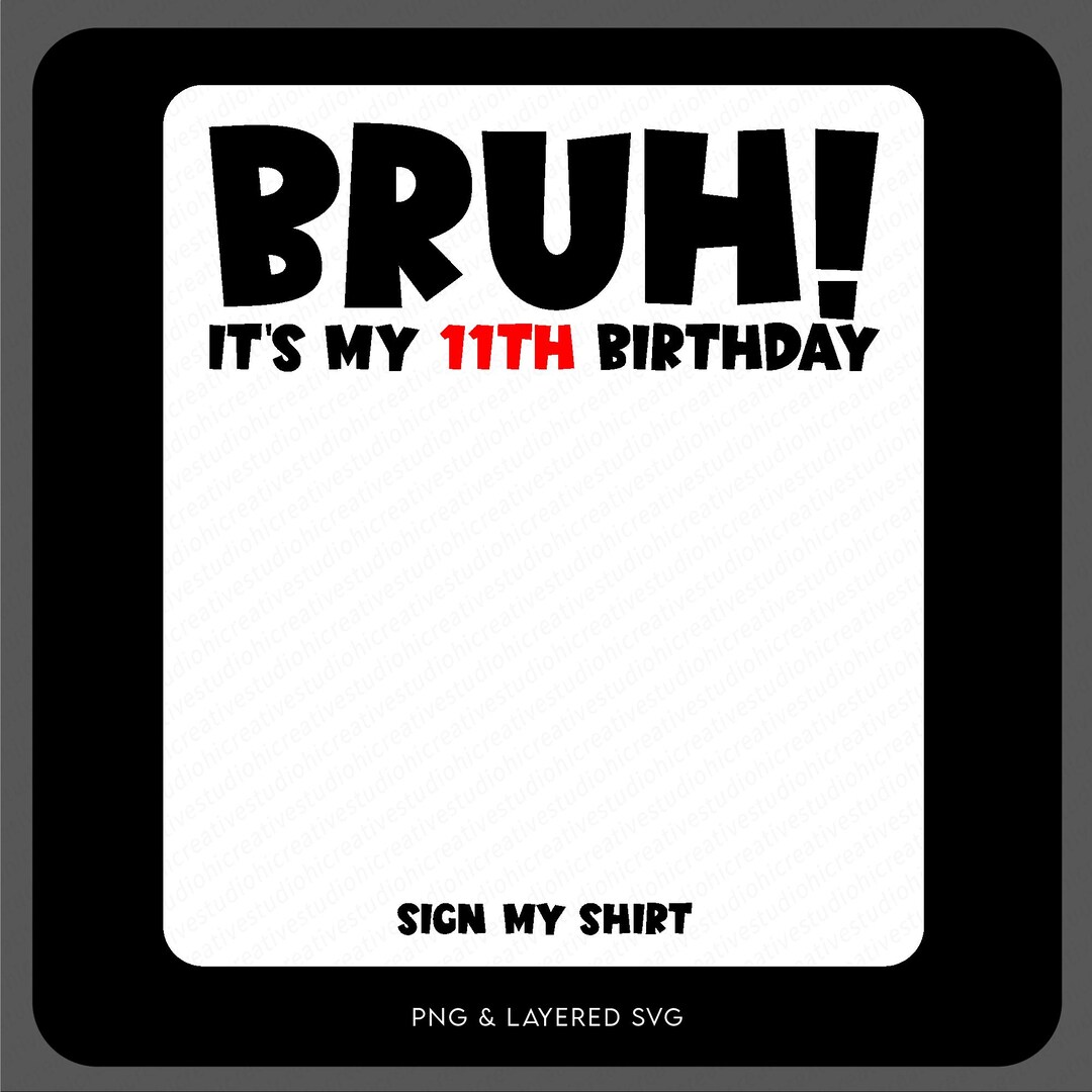 Bruh It's My 11th Birthday Sign My Shirt Svg Png, Funny Birthday Shirt ...
