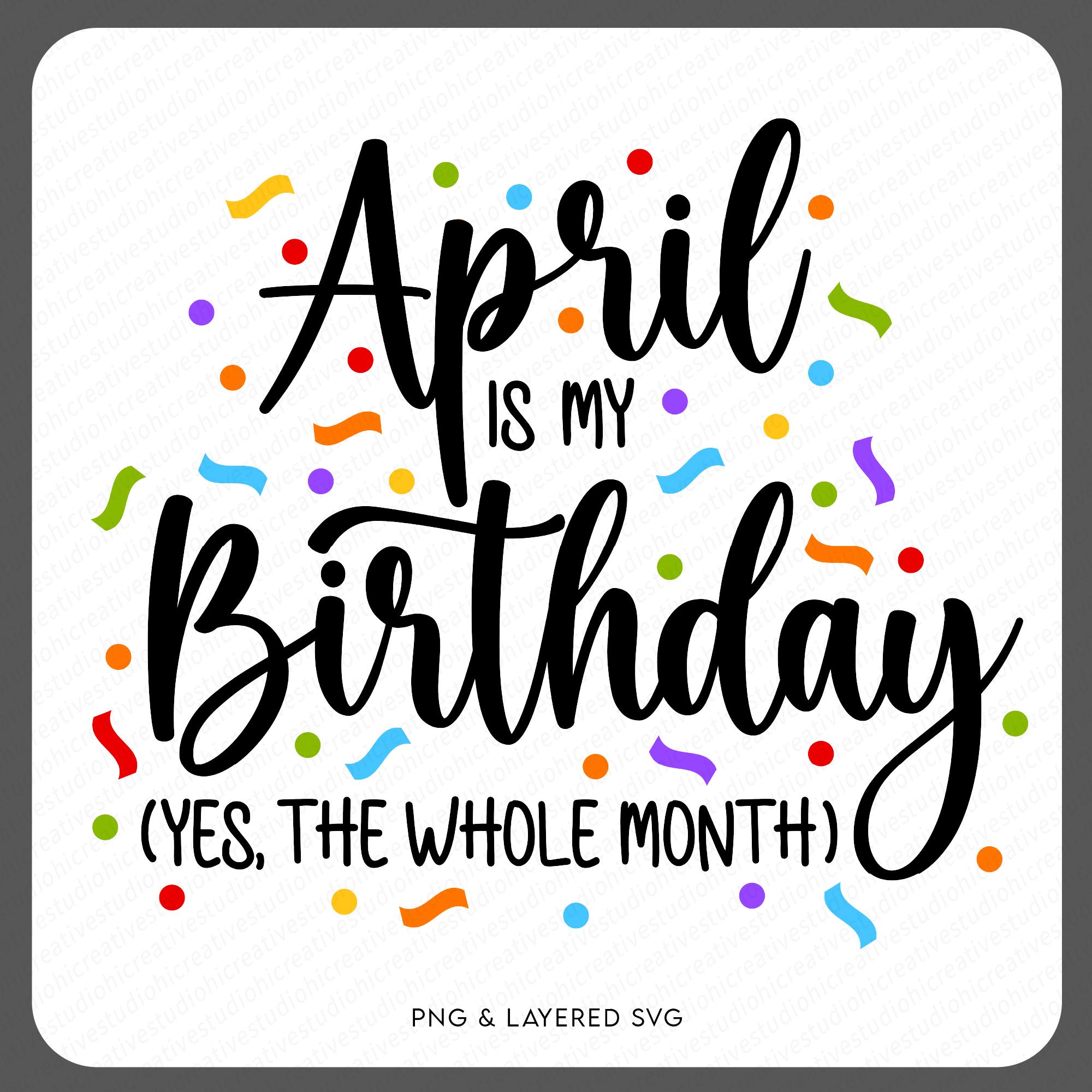 Funny April Birthday Month SVG PNG: Celebrate Whole Month Celebration ...