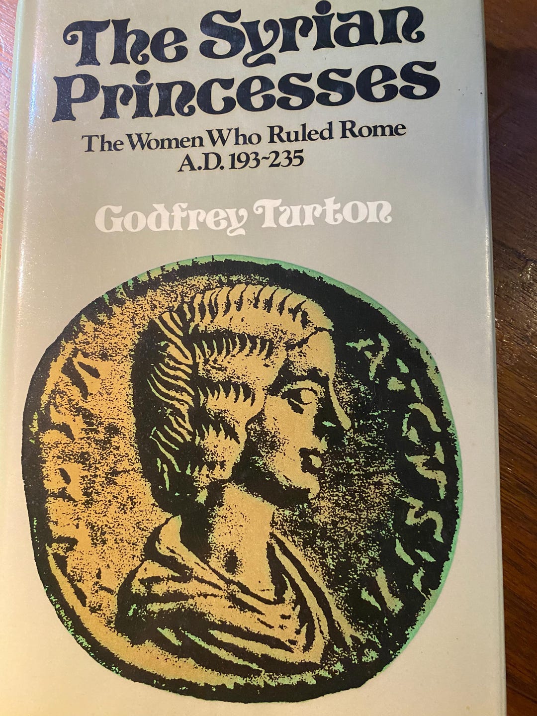 The Syrian Princesses the Women Who Ruled Rome AD 193-235 - Godfrey ...