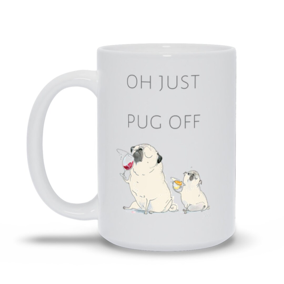 Oh Just Pug off Funny Birthday Mug, Funny Gift - Etsy