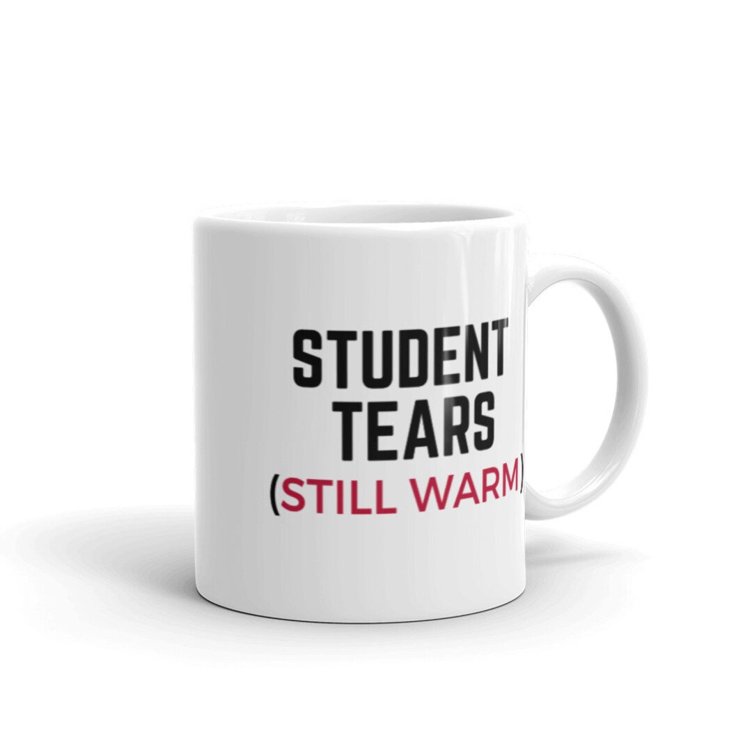 Student Tears (still Warm) Ceramic Mug | Funny Teacher Mug - Etsy