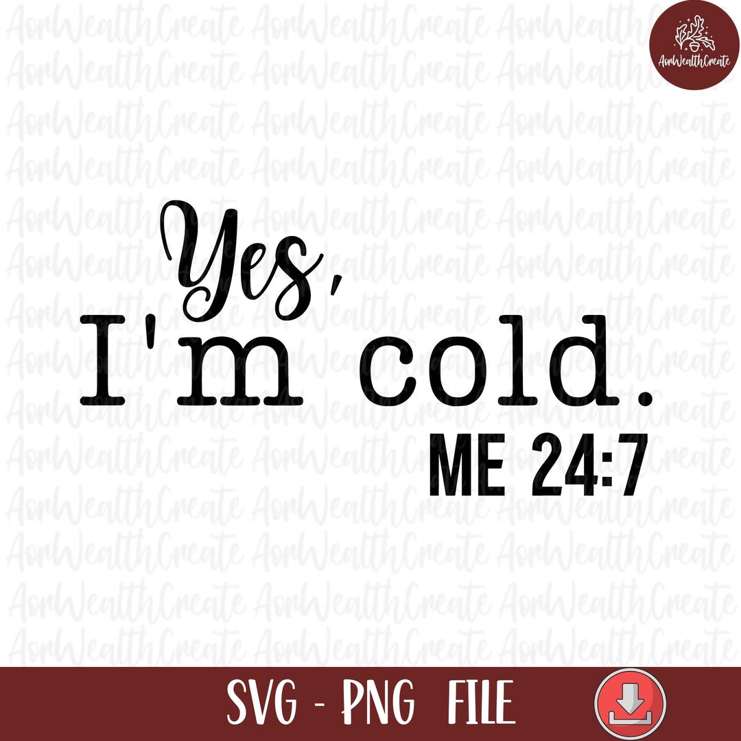 Yes I'm Cold Me 24:7 Svg Women's Funny so Cold - Etsy