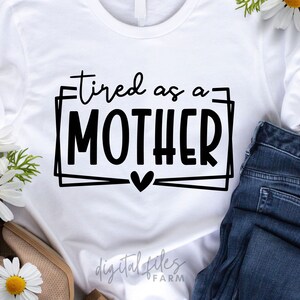 Tired as A Mother Svg, Mother's Day Svg, Mother Quotes Shirt Svg, Girl ...