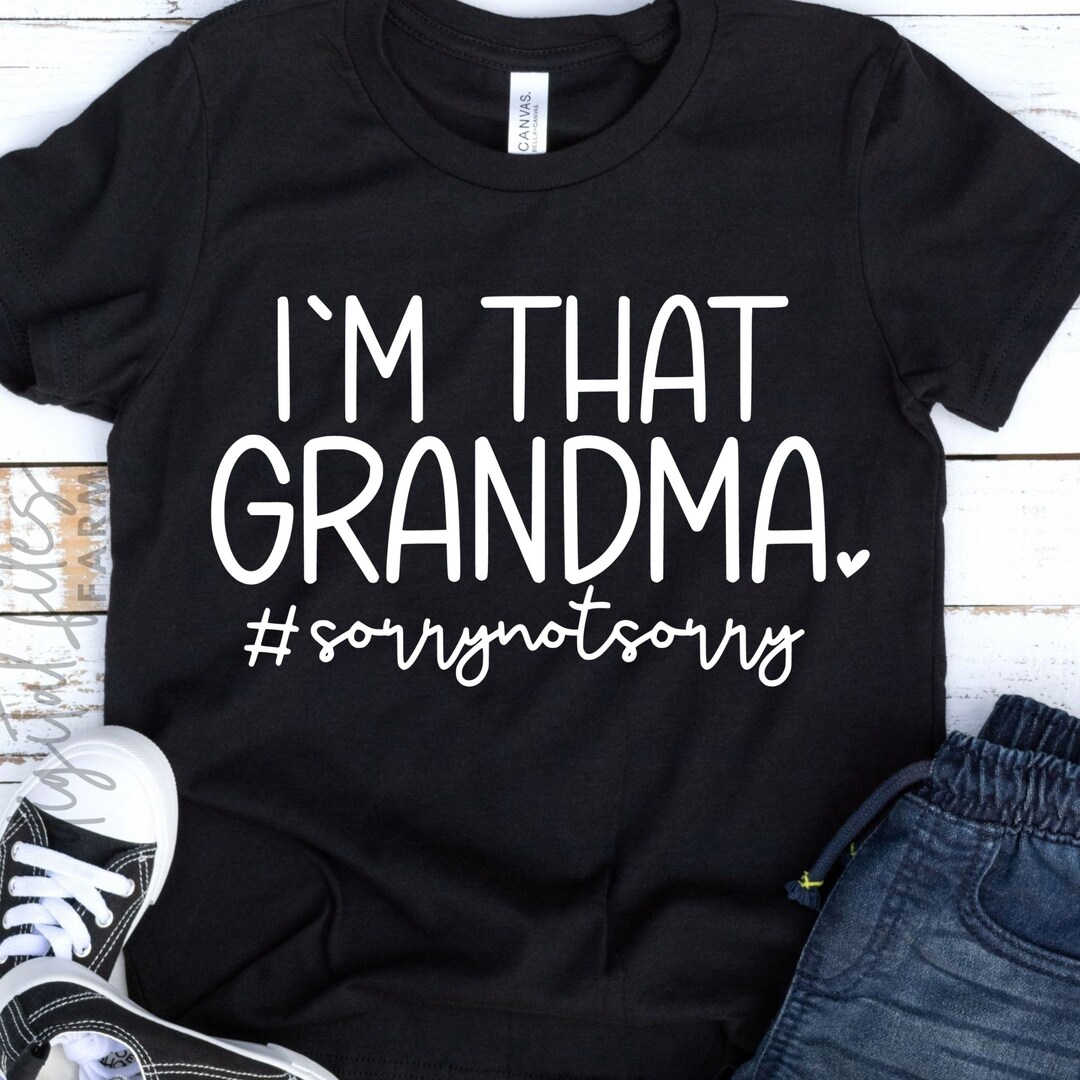 Im That Grandma Sorry Not Sorry Svg Grandma Funny Svg Funny Etsy