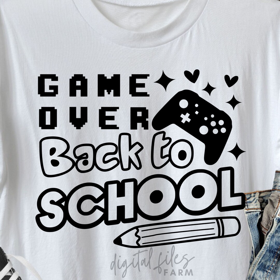 Game Over Back to School Svg, Back to School Shirt Svg, School Svg ...