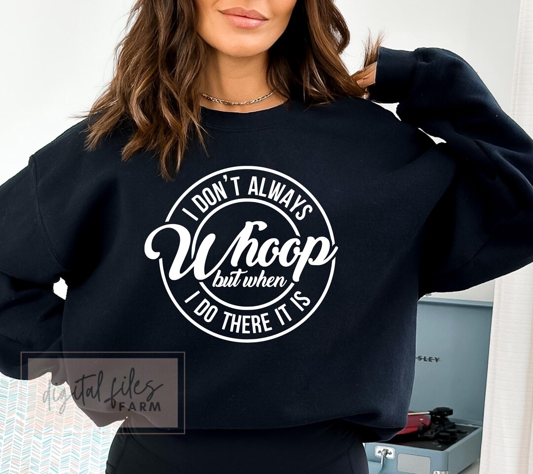 I Don't Always Whoop but When I Do There It is Svg, Png, Funny Shirt ...