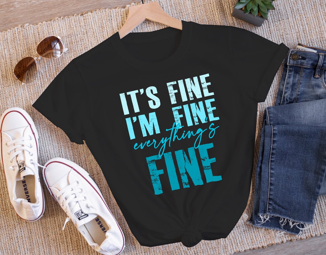 Its Fine Im Fine Everything's Fine Shirt | Funny Shirt | Sarcastic ...