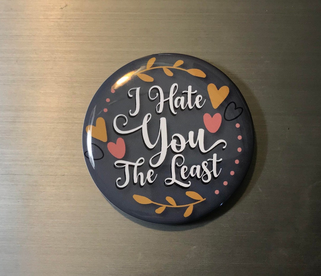 I Hate You the Least 2.25 Inch Pin Button or Magnet - Etsy