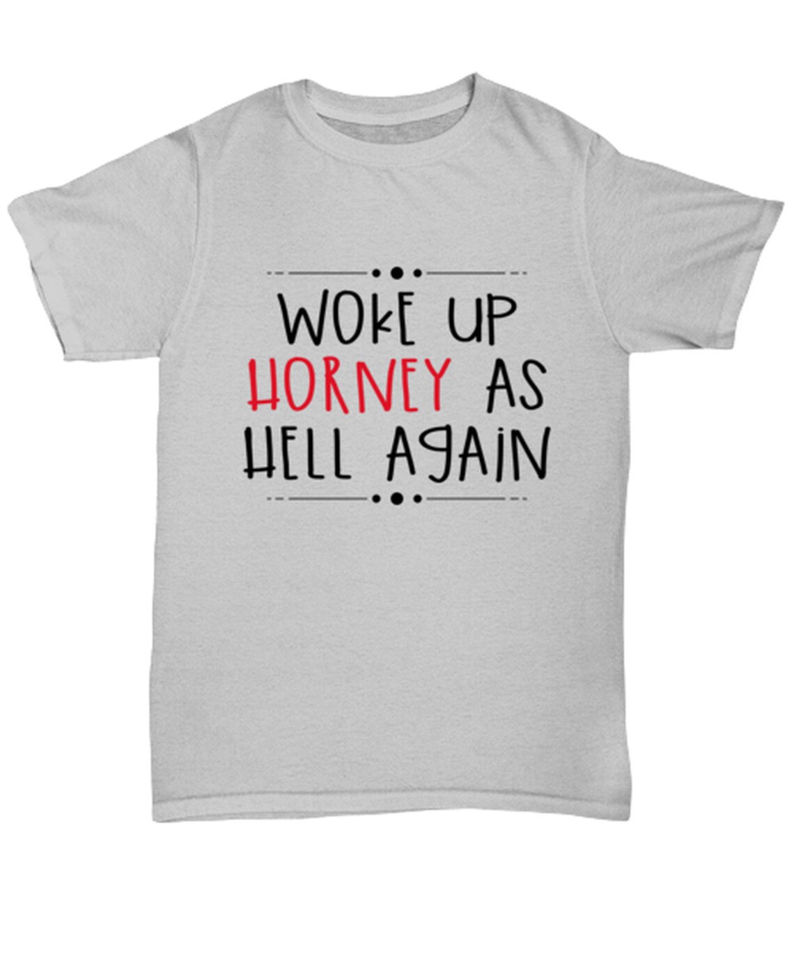 Woke Up Sexy As Hell Again T Shirt Woke Up Horney Grey Tee Etsy