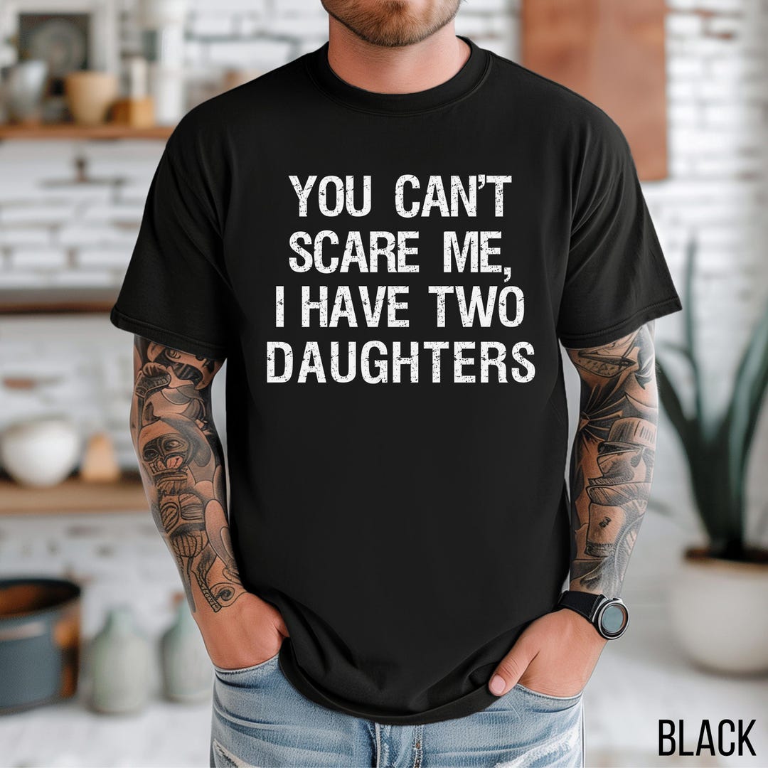 You Can't Scare Me I Have Two Daughters Shirt Funny Daughter Gift for ...