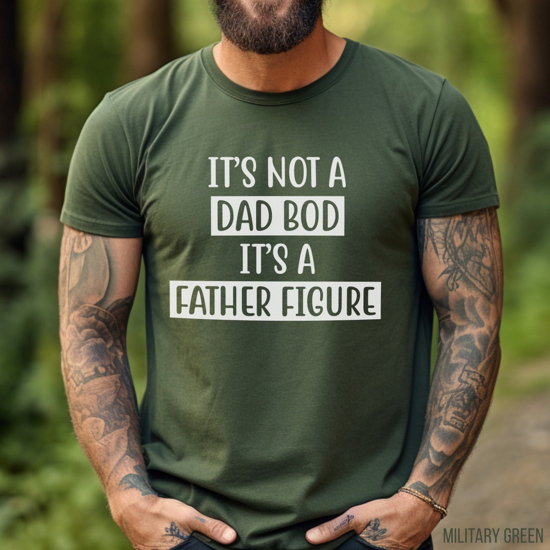 It's Not A Dad Bod It's A Father Figure Shirt, Humorous Husbands Shirt ...