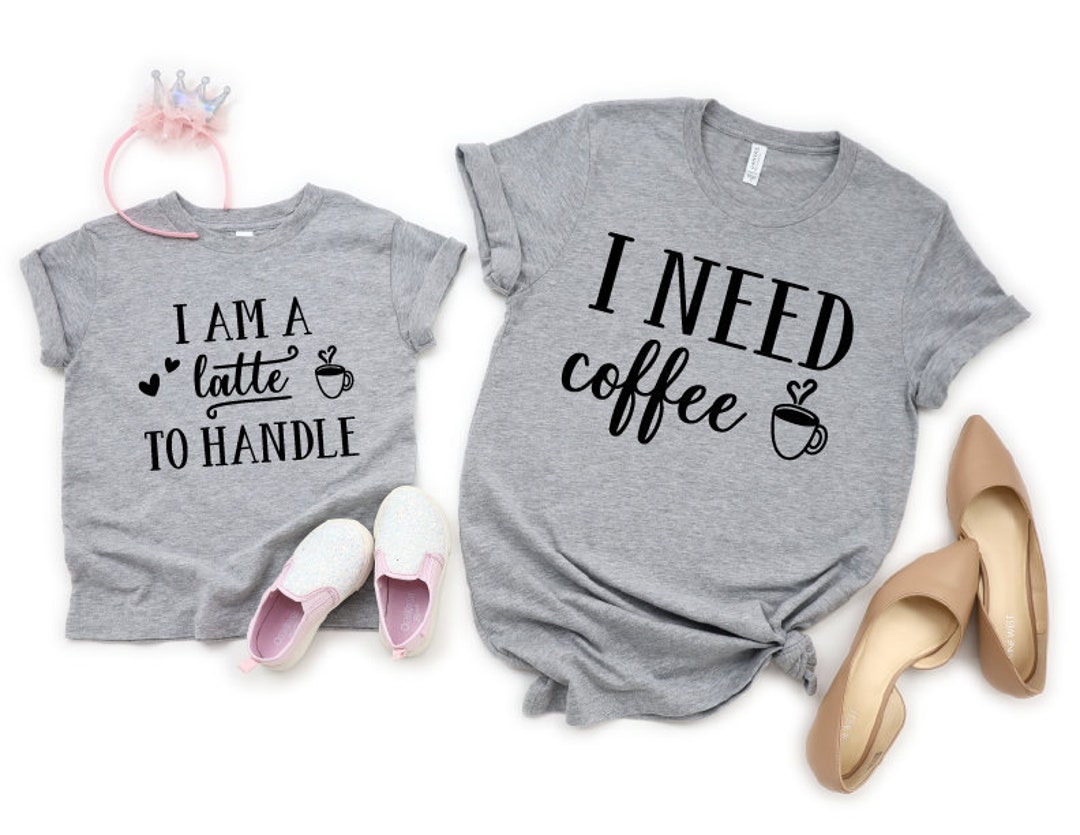 I Need Coffee I'm A Latte to Handle Mommy & Me Shirts - Etsy