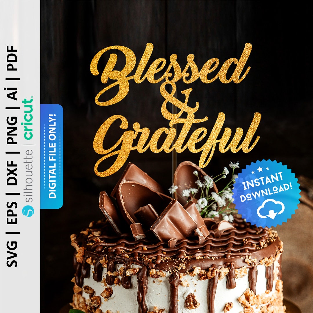 Blessed & Grateful Cake Topper Svg, Anniversary Cake Topper, Birthday ...
