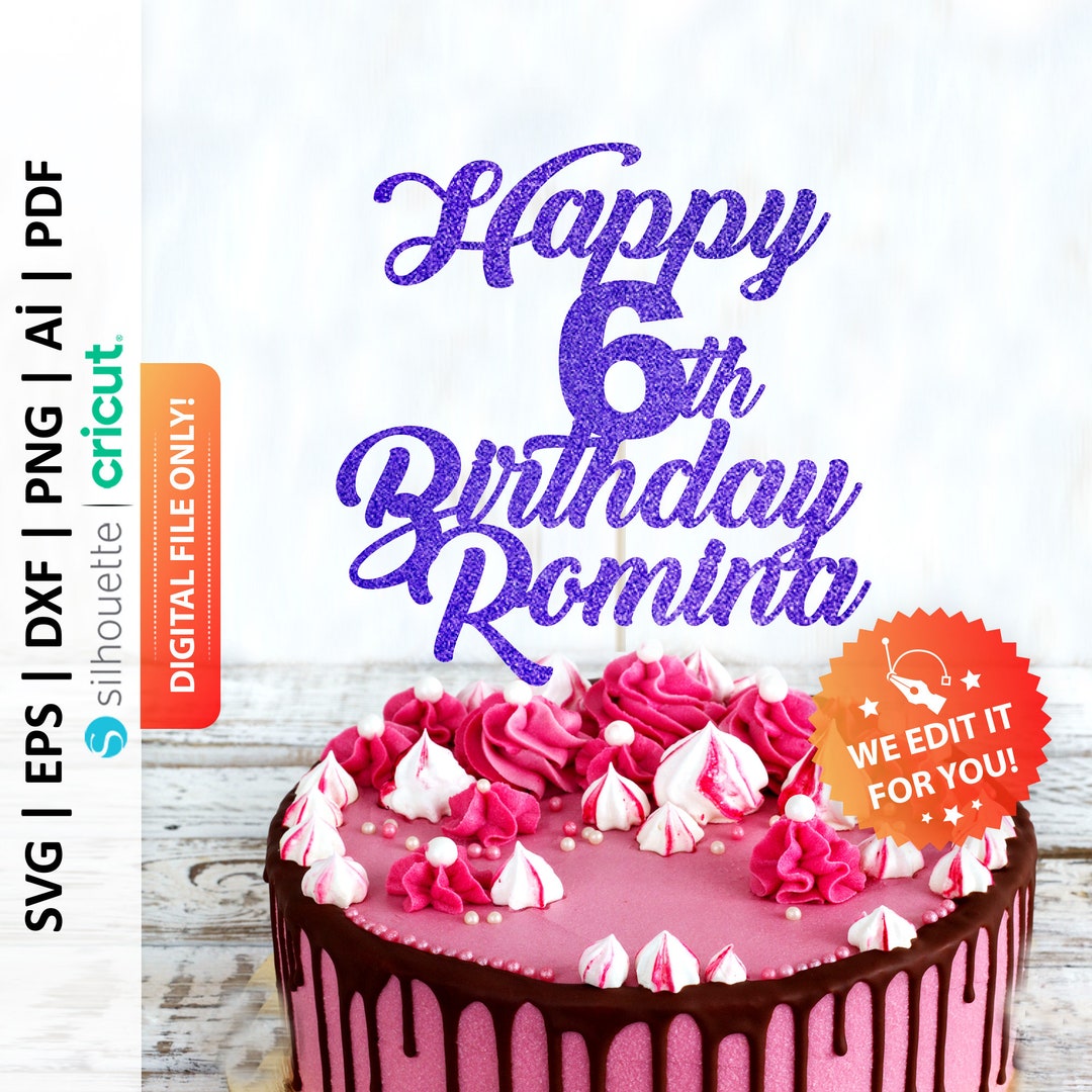 Happy 6th Birthday Cake Topper Svg, Personalized Sixth Birthday Cake ...