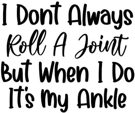 I Dont Always Roll A Joint but When I Do Its My Ankle SVG & JPG Digital ...