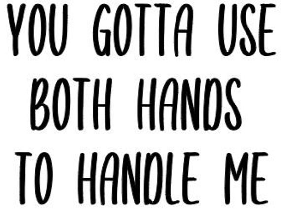 You Gotta Use Both Hands to Handle Me SVG & JPG Digital | Etsy