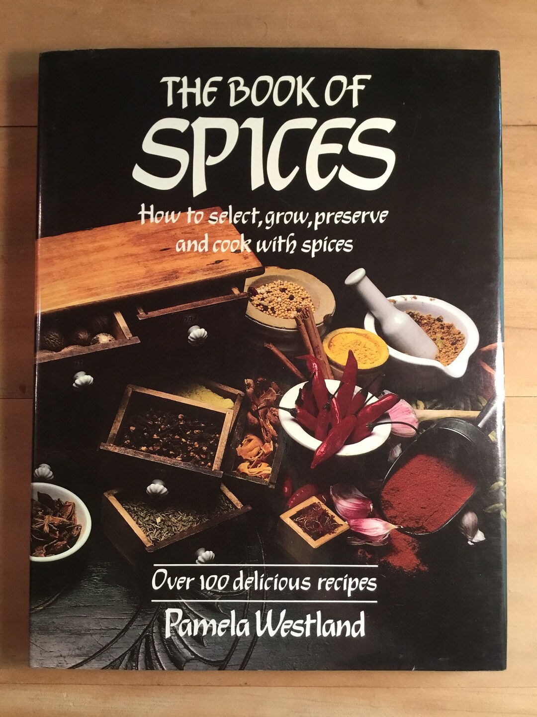 The Book of Spices: How to Select, Grow, Preserve and Cook With Spices ...