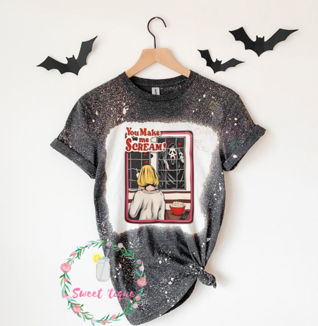You Make Me Scream You Make Me Scream Shirt Women's Bleached Scream ...