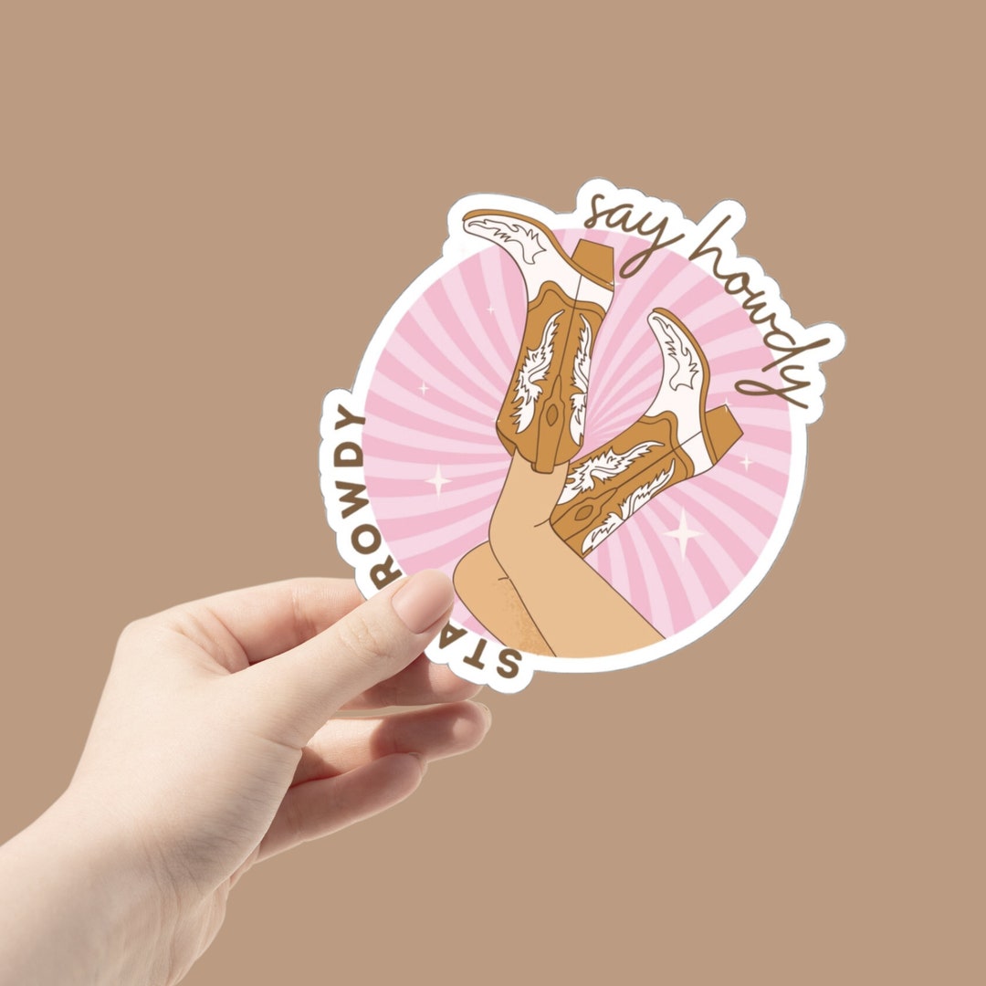 Say Howdy Stay Rowdy Vinyl Sticker, Cowgirl, Cowgirl Boots, Stay Rowdy ...