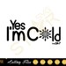 Yes I'm Cold SVG Winter Svg Cold Svg Me 24:7 Svg - Etsy
