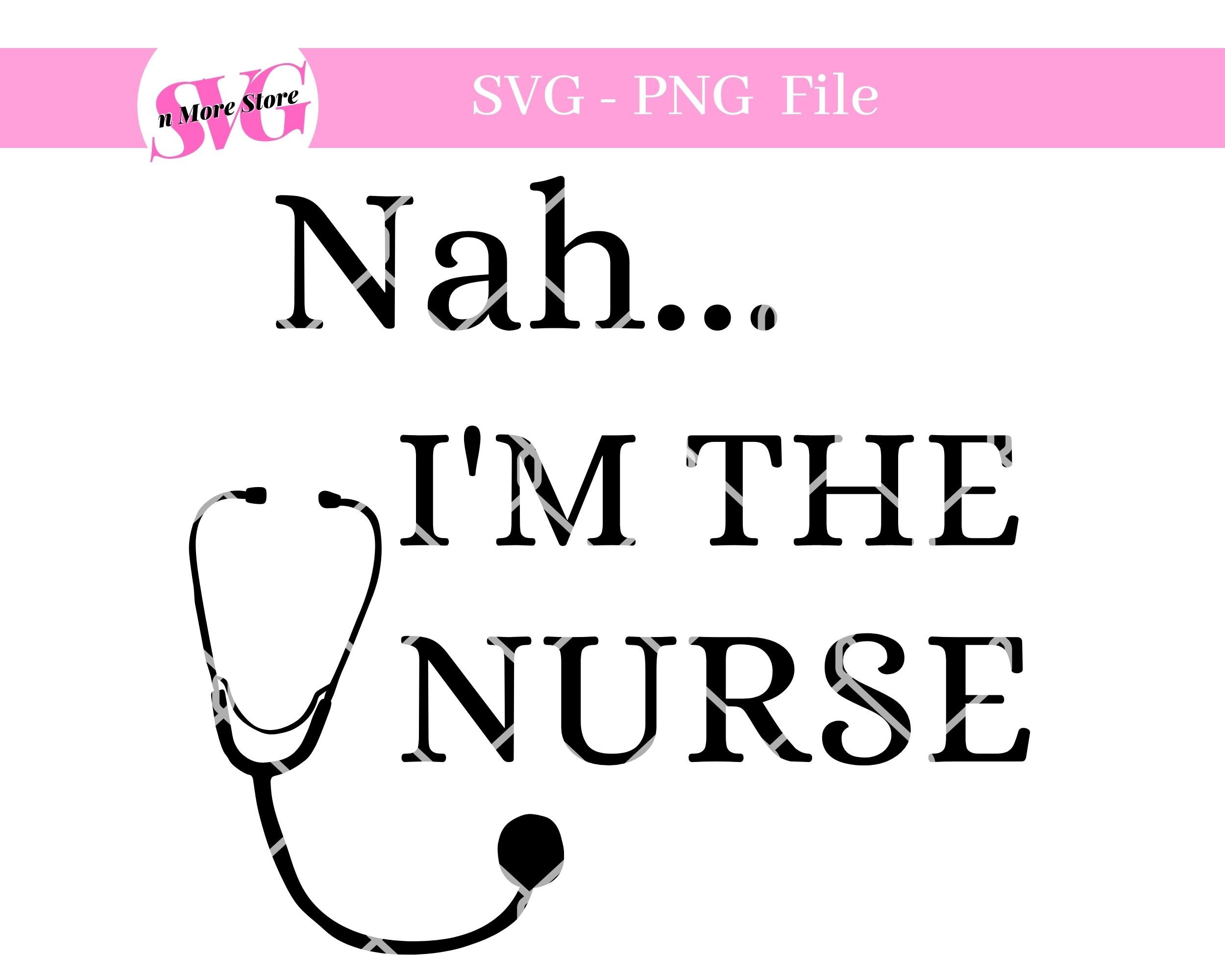 Funny Nurse SVG Nurse Gift Nah... I'm the Nurse - Etsy