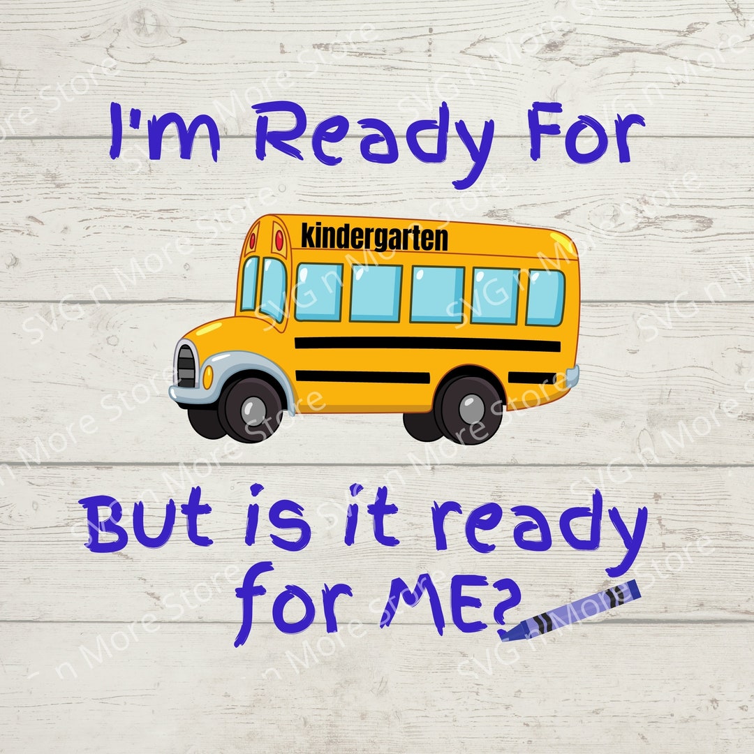I'm Ready for Kindergarten but is It Ready for Me? PNG JPG Ready for ...