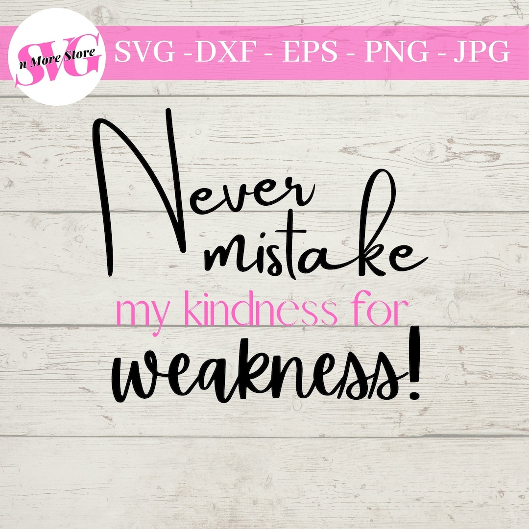 Never Mistake My Kindness for Weakness! SVG - Etsy