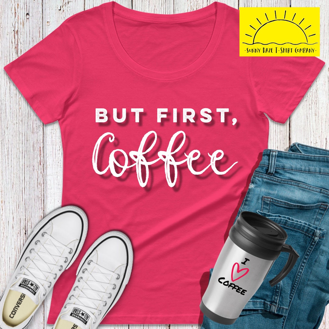 But First Coffee Coffee Shirt Coffee Love Coffee First Shirt Cute ...