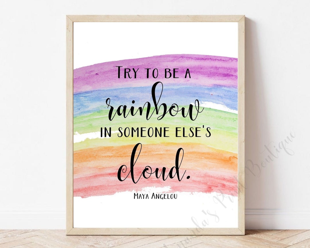 Try to Be a Rainbow in Someone Else's Cloud Print, Maya Angelou Quote ...