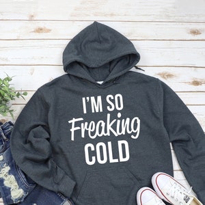 I'm so Freaking Cold Hoodie, Winter Sweatshirts, Christmas Hoodies ...