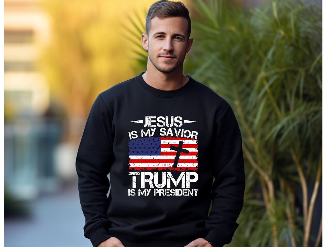 Jesus is My Savior Trump is My President Sweatshirt Trump 2024 Campaign ...