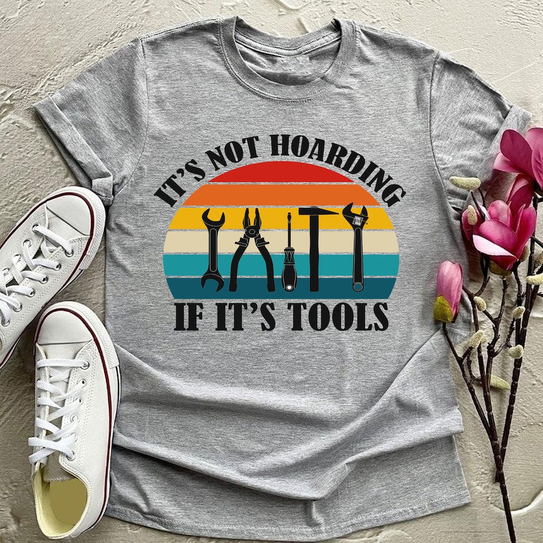 It's Not Hoarding If It's Tools Shirt 100 % Cotton Funny Saying Funny ...