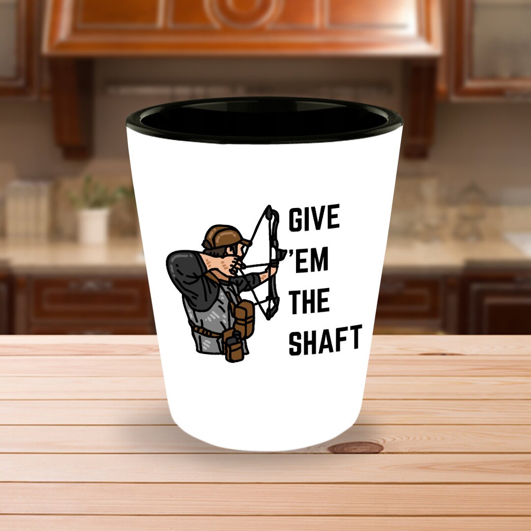 Give 'em the Shaft Shot Glass - Bow Hunter Shot Glass - Etsy