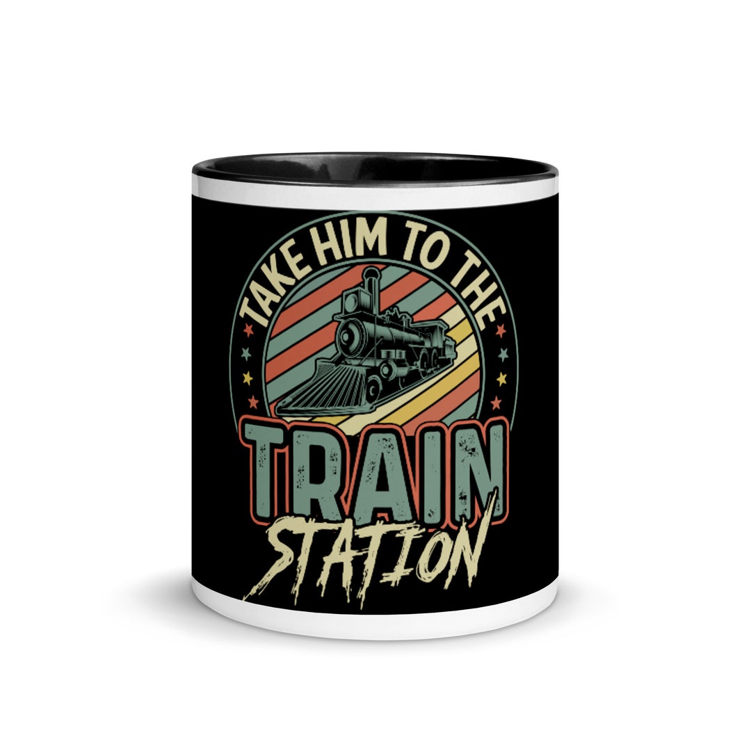 Take Him to the Train Station Mug With Color Inside. Perfect Mug for ...