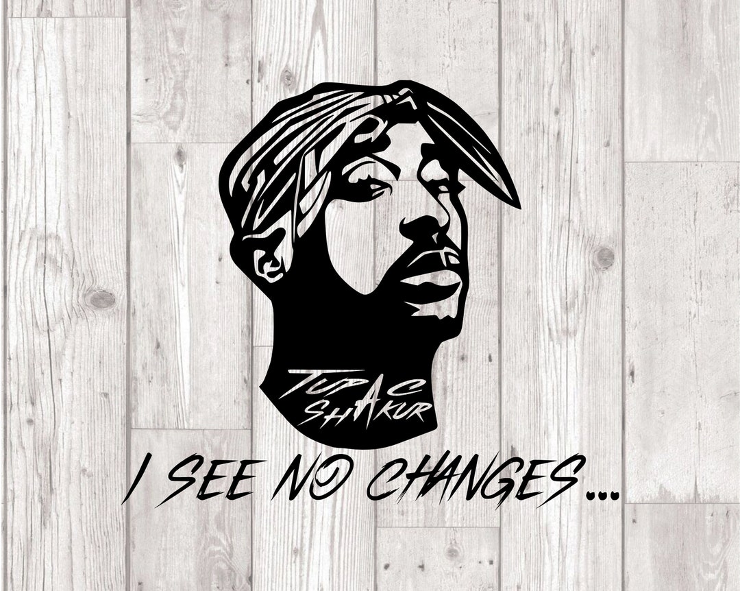 I See No Changes Tupac SVG, Tupac Svg, Tupac Tshirt , West Coast Vibes ...
