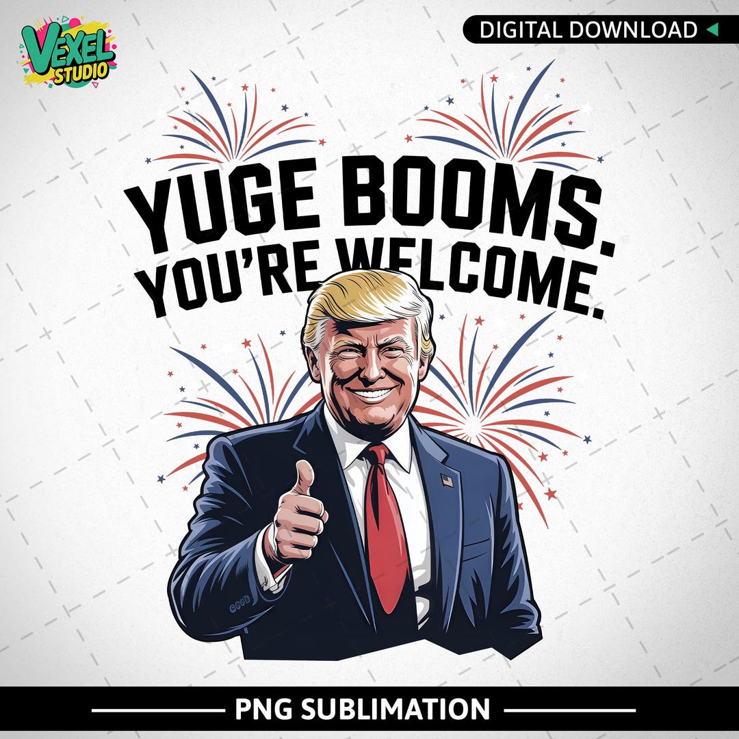 Yuge Booms You’re Welcome PNG, Funny Trump 4th of July Design ...