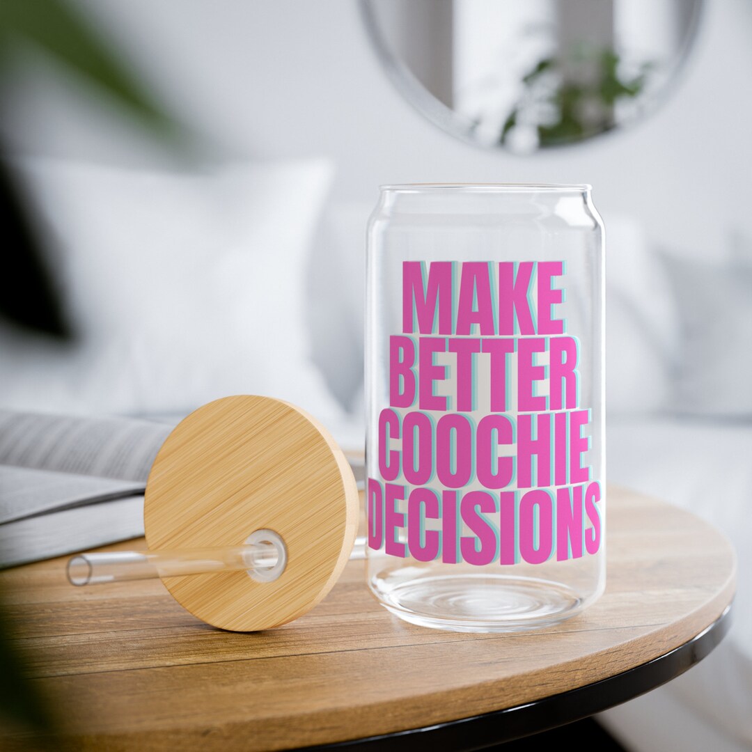 Sipper Glass, 16oz, Make Better Coochie Decisions, Gift for Friend - Etsy