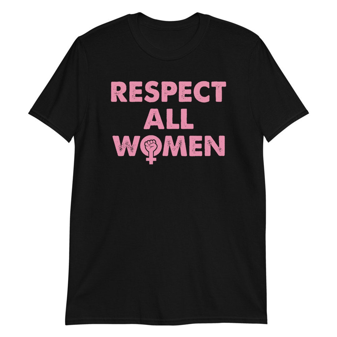 Respect All Women Unisex T-shirt | Feminist Shirt, Women's Rights Shirt ...