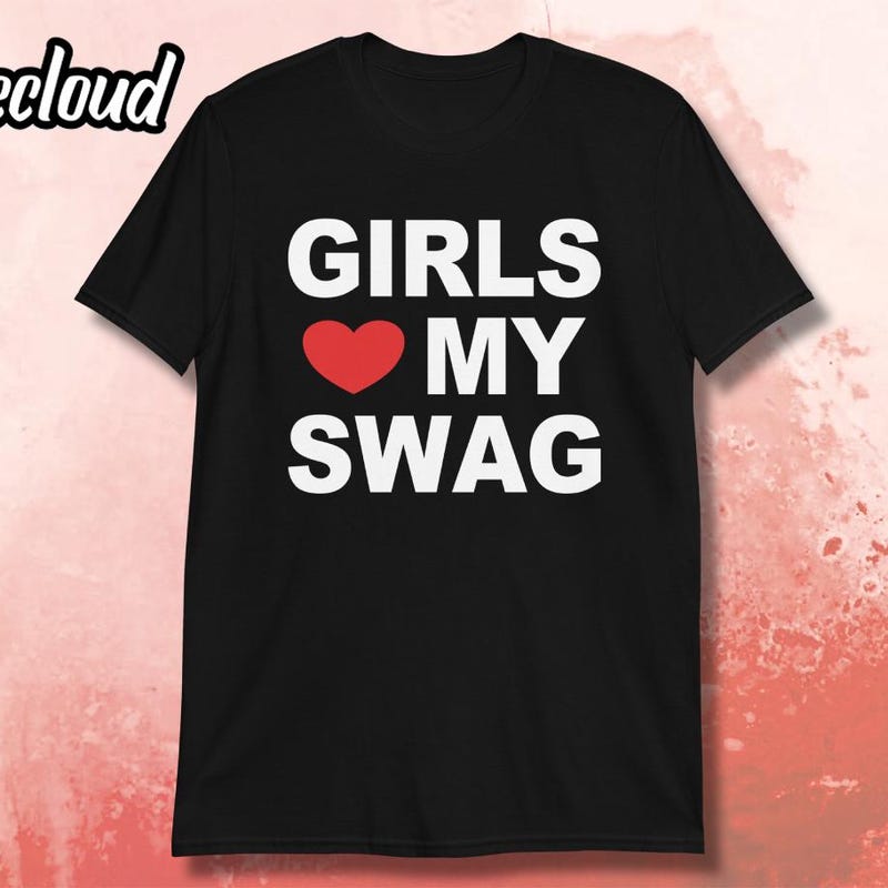 Girls Love My Swag Shirt - Etsy