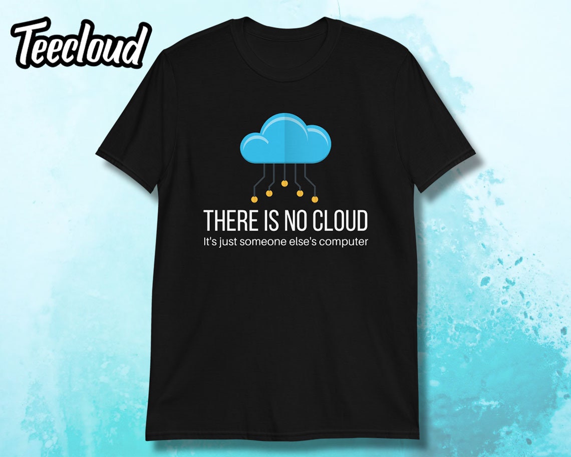 There is No Cloud It's Just Someone Else's Computer Unisex T-shirt | Funny Tech Shirt, Funny IT ...