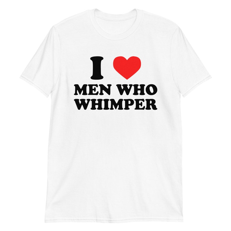 I Love Men Who Whimper T-shirt | Funny Shirt, Kinky Shirt, BDSM Shirt ...