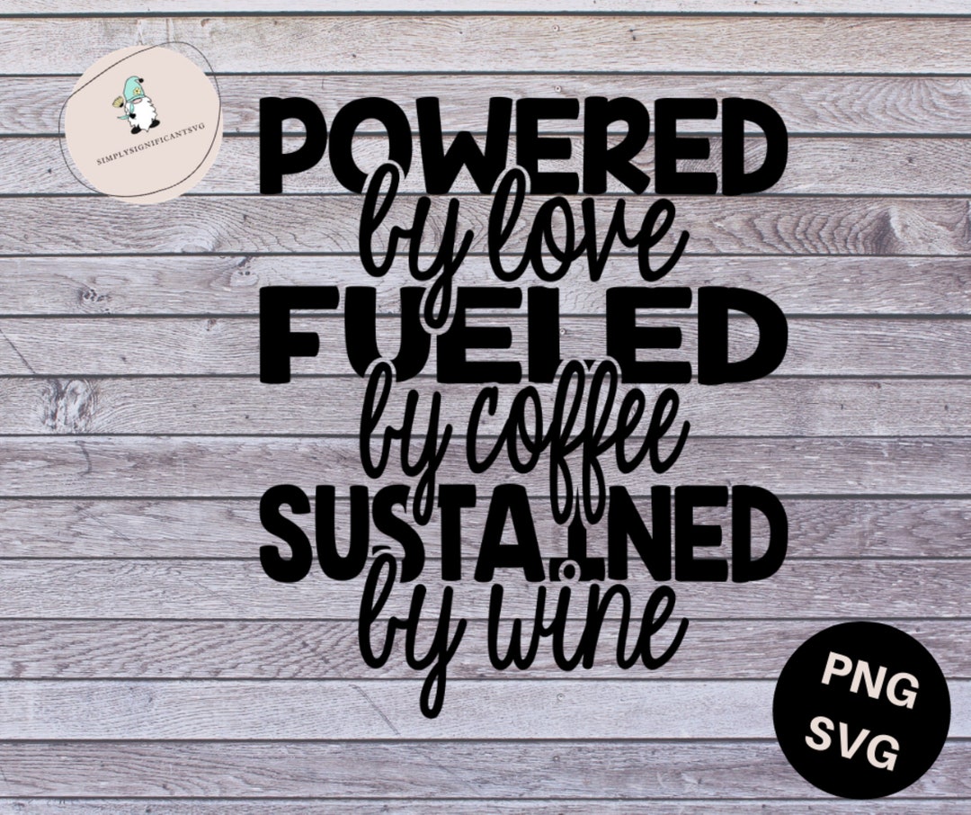 Powered by Love SVG Fueled by Coffee SVG Sustained by Wine SVG Funny ...