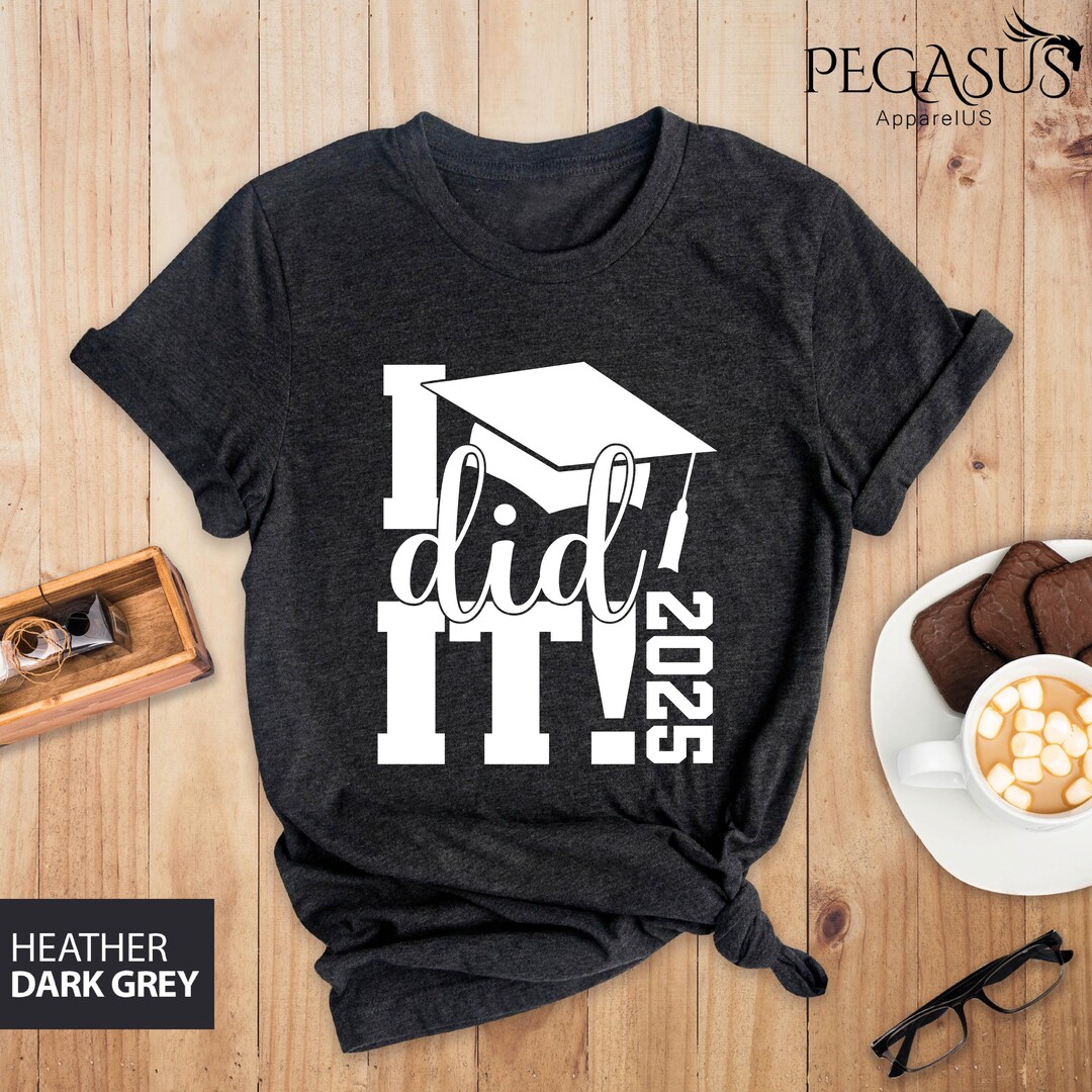 I Did It Graduation 2025 Shirt, Finally Graduate Shirts, Graduate Shirt ...