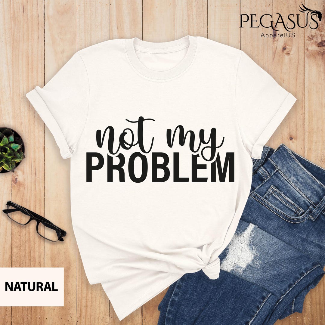Not My Problem Shirt, Retired Not My Problem Anymore Shirt, Sarcasm ...