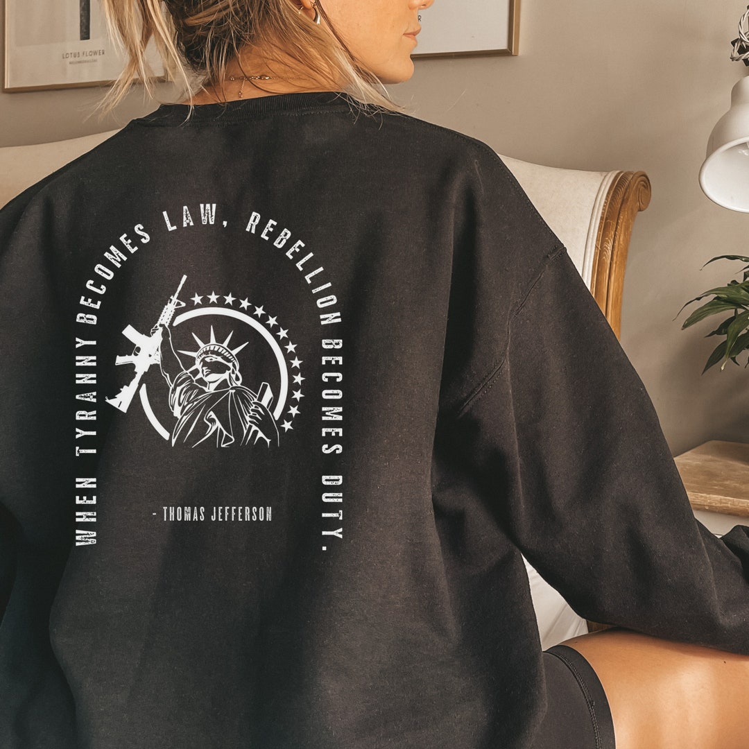 Tyranny Sweatshirt, When Tyranny Becomes Law, Rebellion Becomes Duty ...