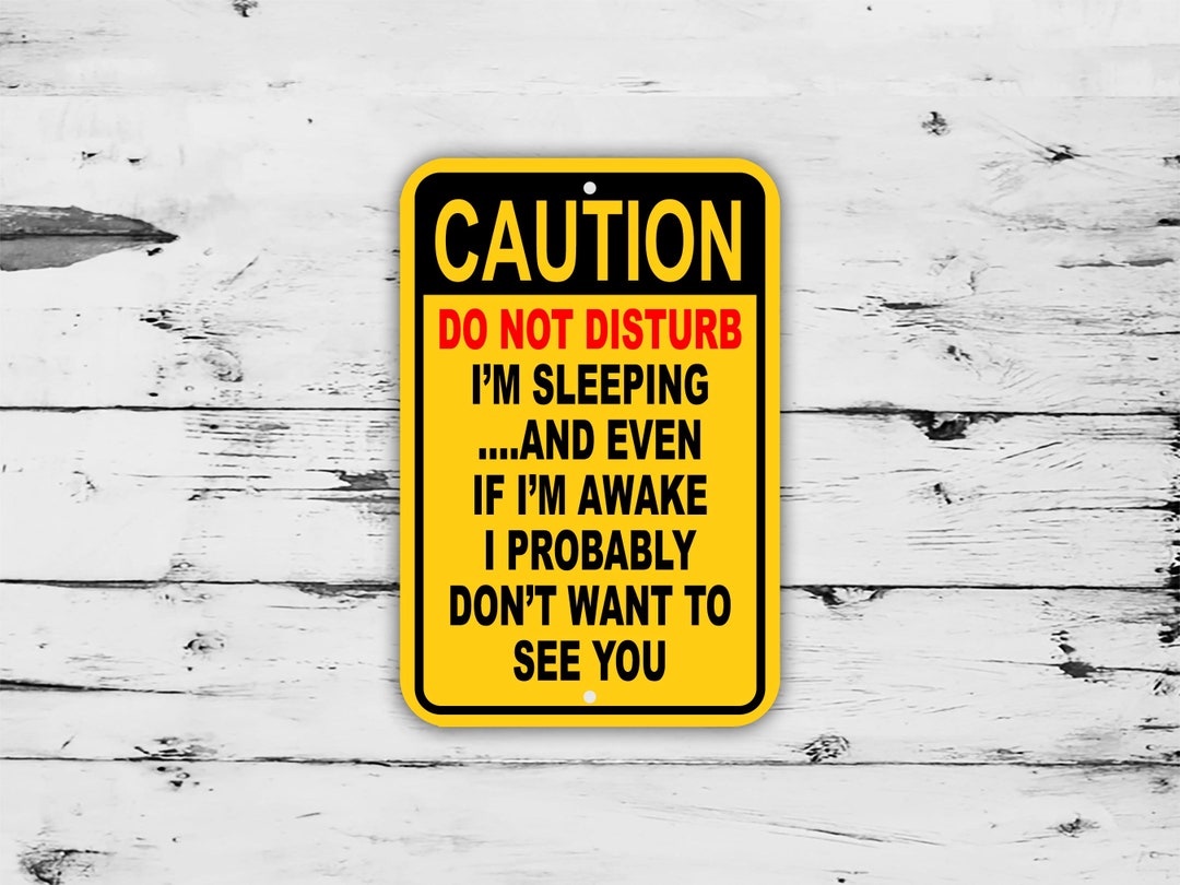 Caution Do Not Disturb I'm Sleeping and Even If I'm Awake I Probably ...
