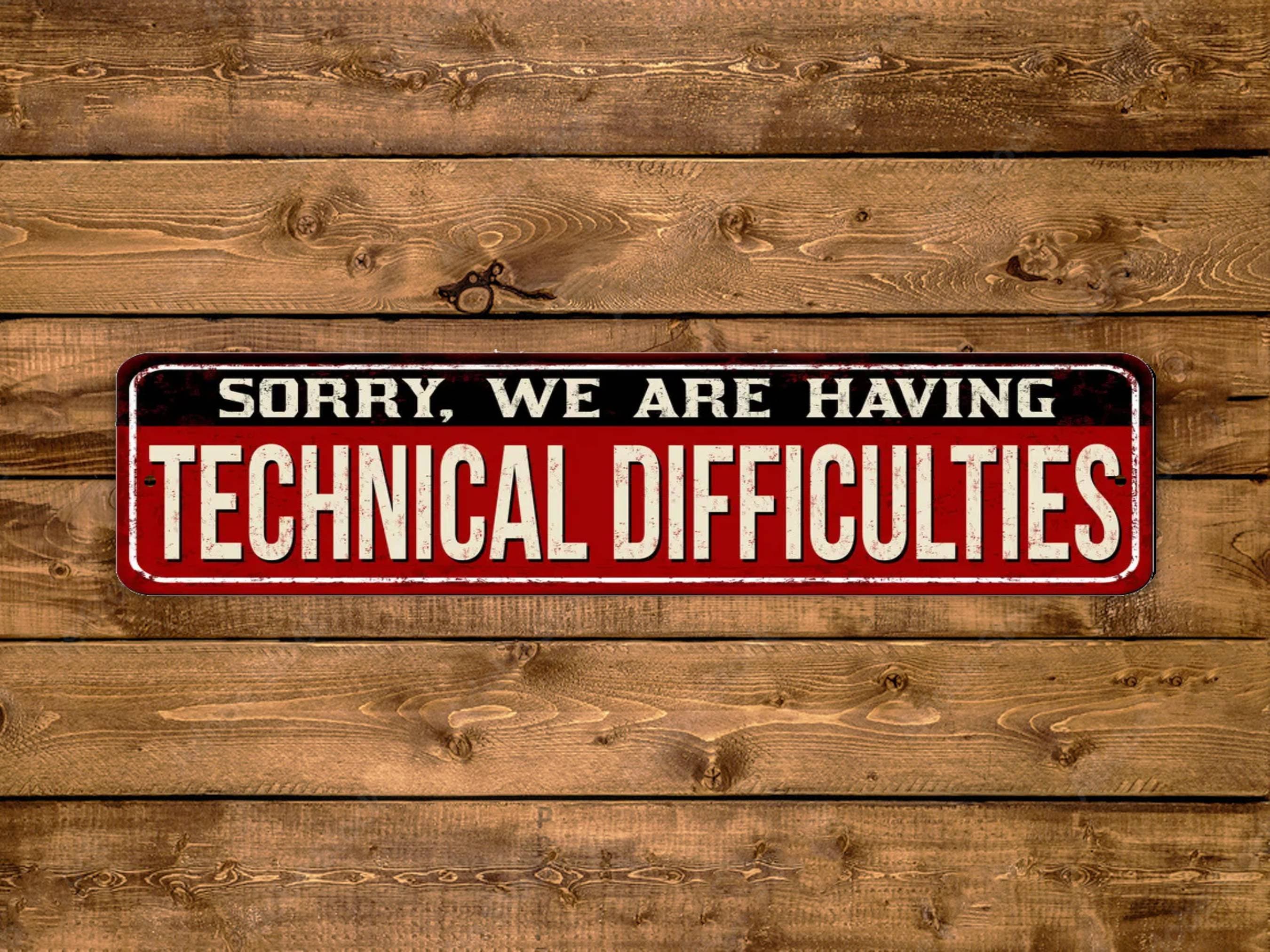 We Are Experiencing Technical Difficulties
