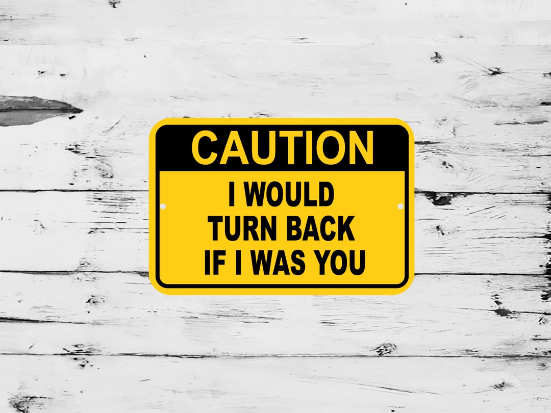 Caution I Would Turn Back If I Was You Sign Funny Sayings Novelty ...