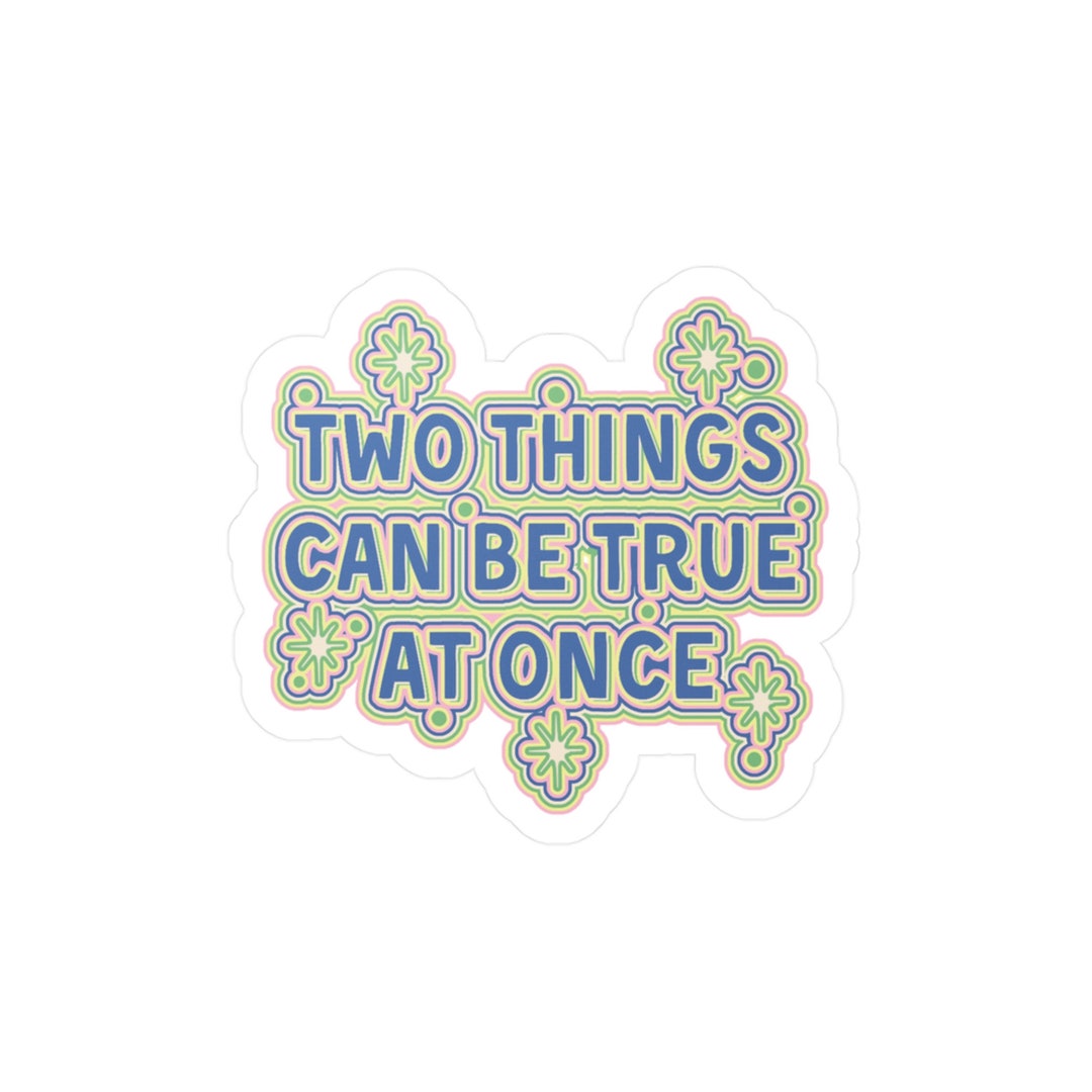 Two Things Can Be True at Once Sticker - Etsy