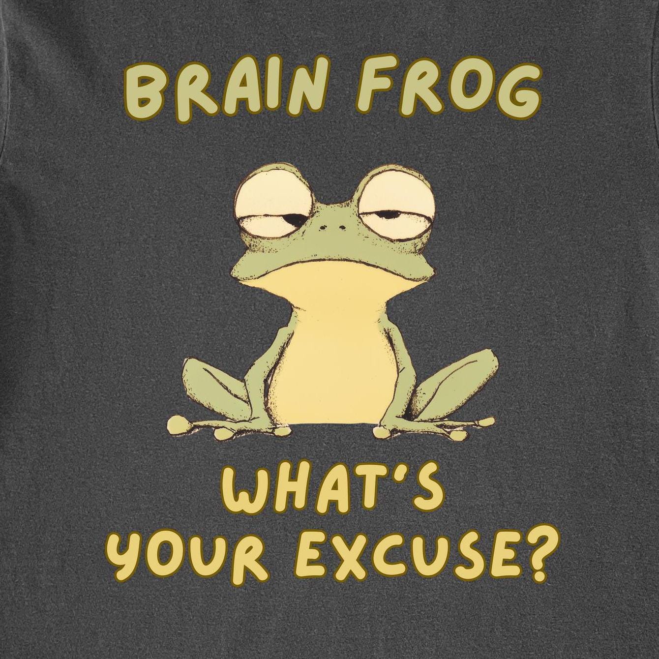 Brain Frog, What's Your Excuse? - Funny Sublimation T-shirt Design PNG ...